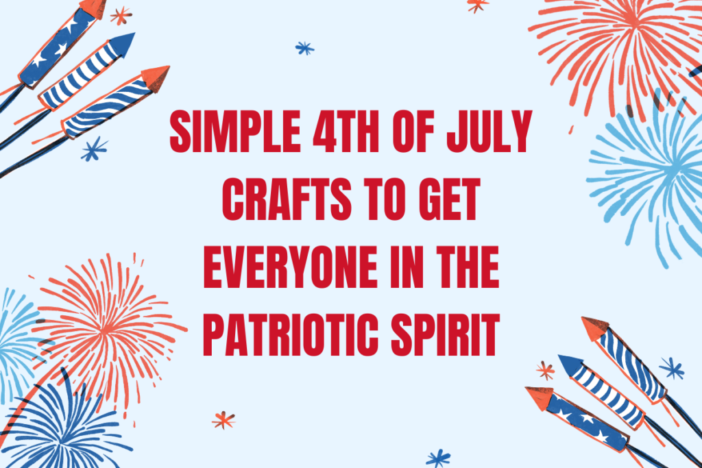 20 Simple 4th of July Crafts to Get Everyone in the Patriotic Spirit ...