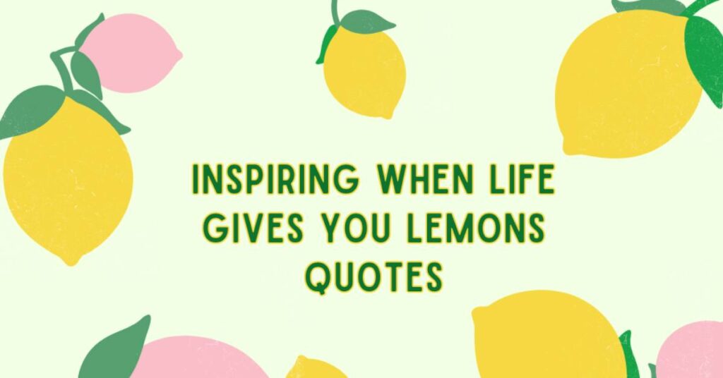 30 Funny and Inspiring When Life Gives You Lemons Quotes - Grrlwithdreeams