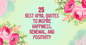 25 Best April Quotes to Inspire Happiness, Renewal, and Positivity ...