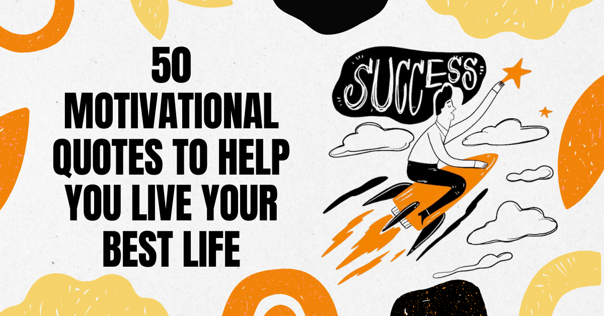 50 Motivational Quotes to Help You Live Your Best Life - Grrlwithdreeams