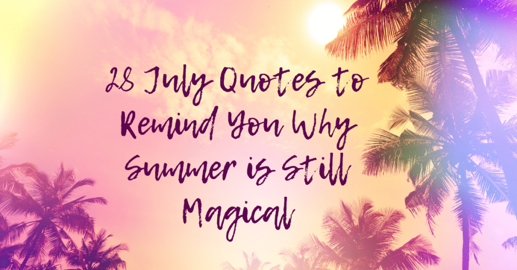 28 July Quotes to Remind You Why Summer is Still Magical - Grrlwithdreeams
